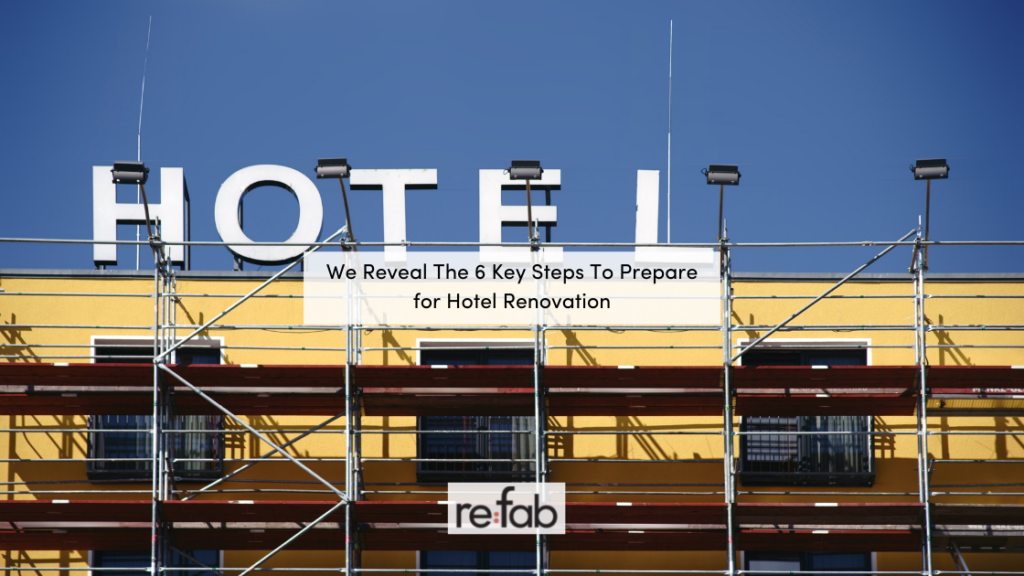 We Reveal The 6 Key Steps To Prepare For Hotel Renovation - re:fab