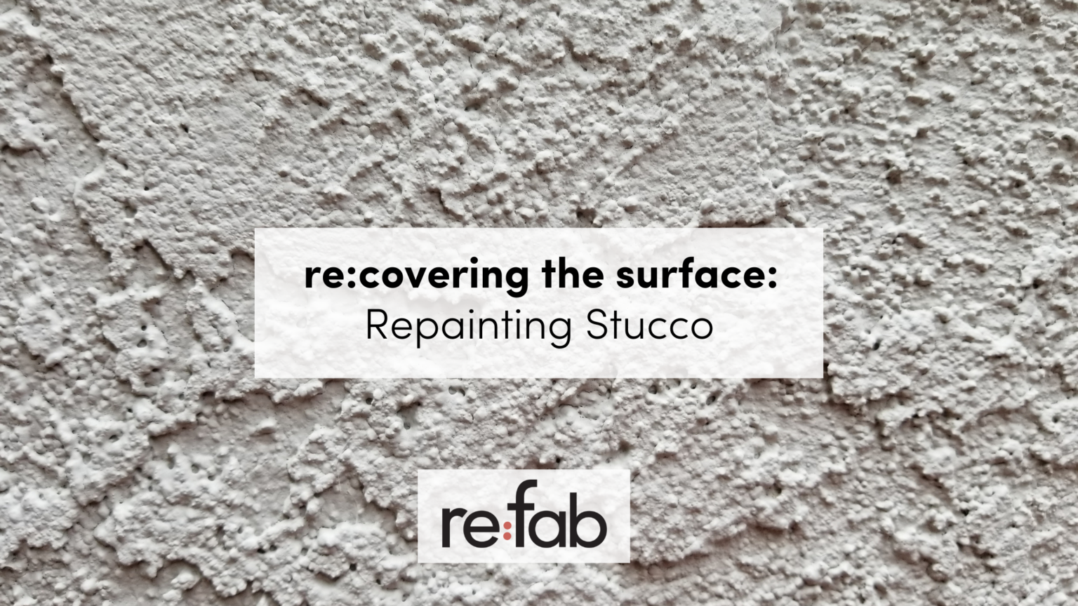 re:covering the surface: Repainting Stucco - re:fab